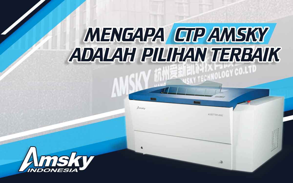Mengapa CTP AMSKY adalah pilihan terbaik - Amsky Indonesia
